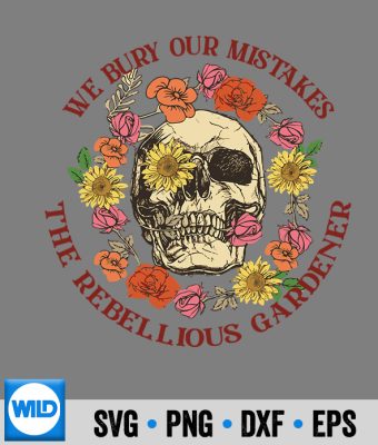 Farmer SVG, Floral Skull We Bury Our Mistakes Rebellious Gardeners ...