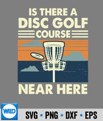 Disc Golf SVG, Is There A Disc Golf Course Near Here Frisbee Lover ...