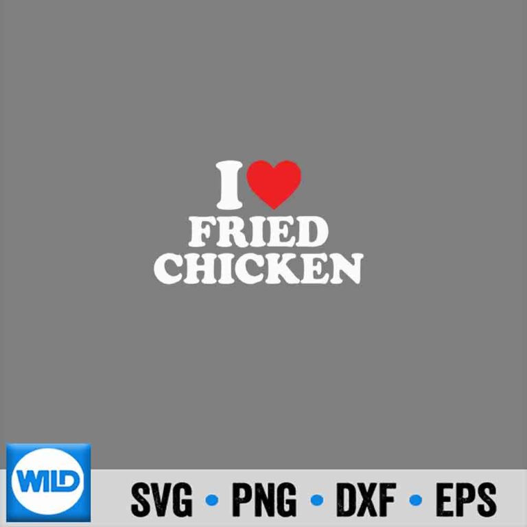 Chicken SVG, I Love Fried Chicken I Heart Fried Chicken SVG - WildSvg
