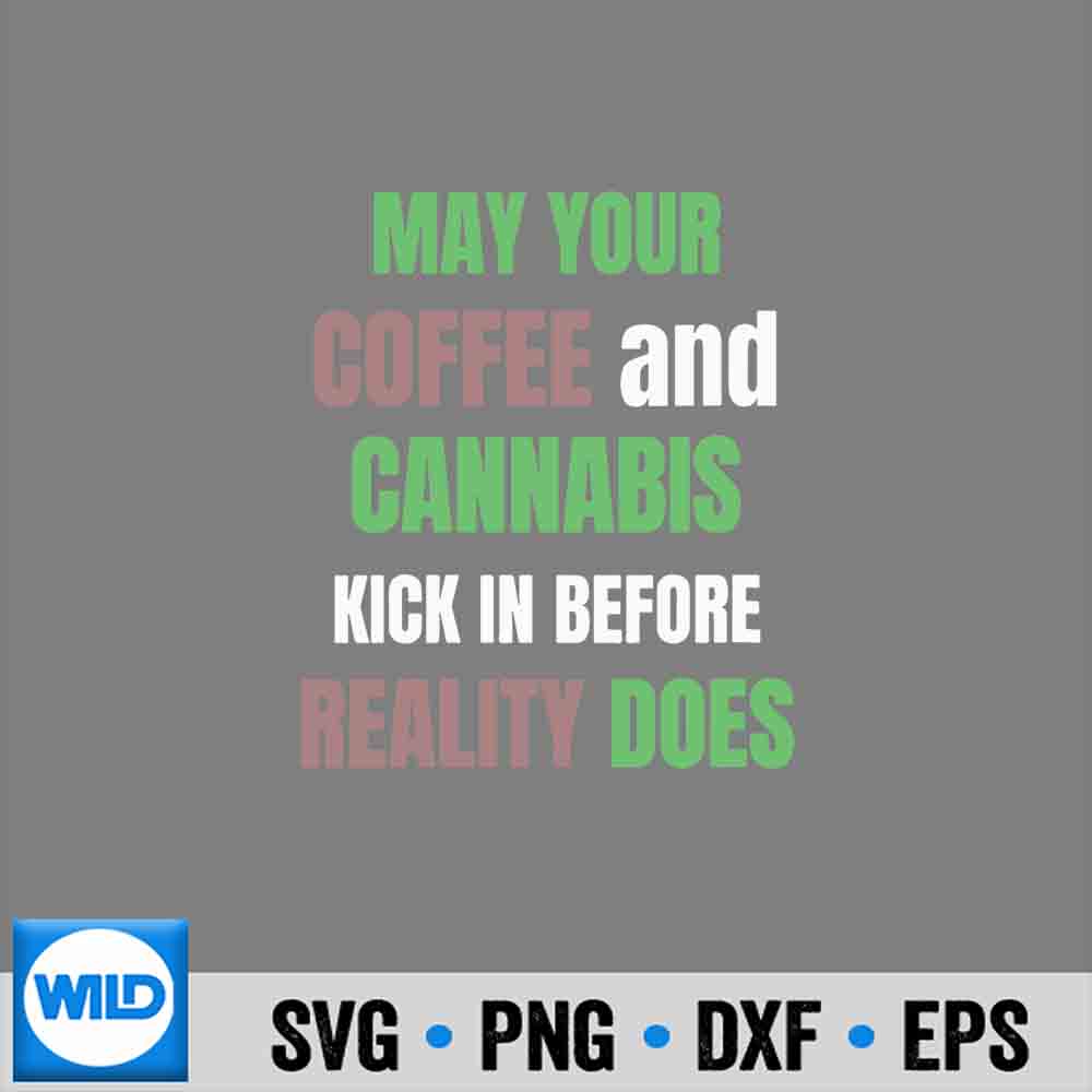 Cannabis SVG, Your Coffee And Cannabis Kick In Before Reality Weed ...