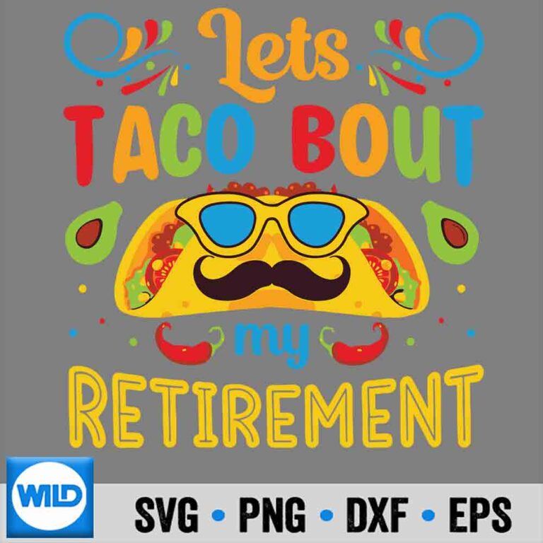 Cinco De Mayo SVG, Lets Taco Bout My Retirement Mexican Retired Dad SVG ...