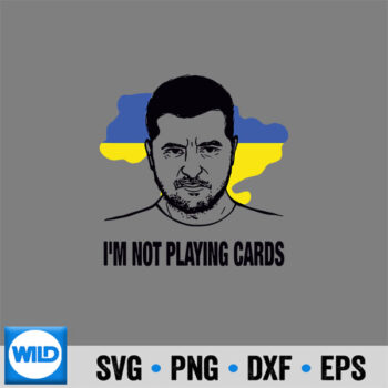 Zelensky Cards SVG, Im Not Playing Cards Zelensky Ukrainian Flag SVG ...