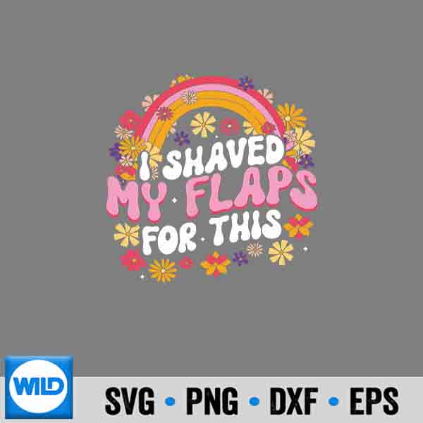 Flaps Joke SVG, I Shaved My Flaps For This SVG - WildSvg