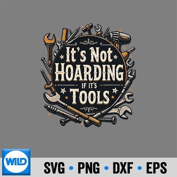 Its Not Hoarding If Its Tools Mechanic Carpenter Diy Vector Design ...